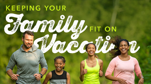 Keeping Your Family Fit on Vacation - NaturesPlus