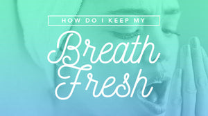 How Do I Keep My Breath Fresh? - HEALTHY LIVING | NaturesPlus